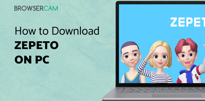 ZEPETO for PC - How to Install on Windows PC, Mac