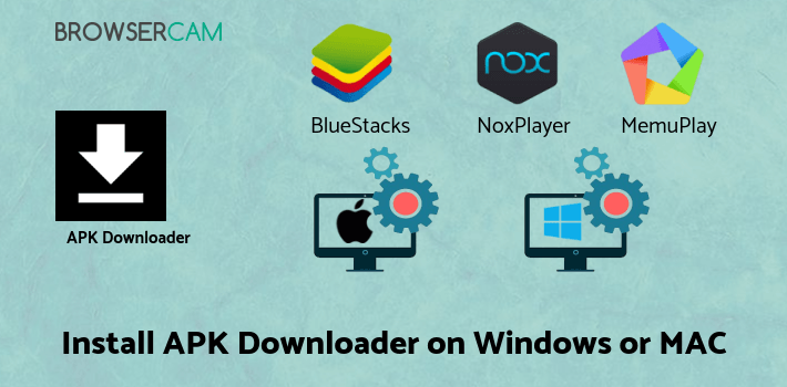 APK Downloader for PC - How to Install on Windows PC, Mac