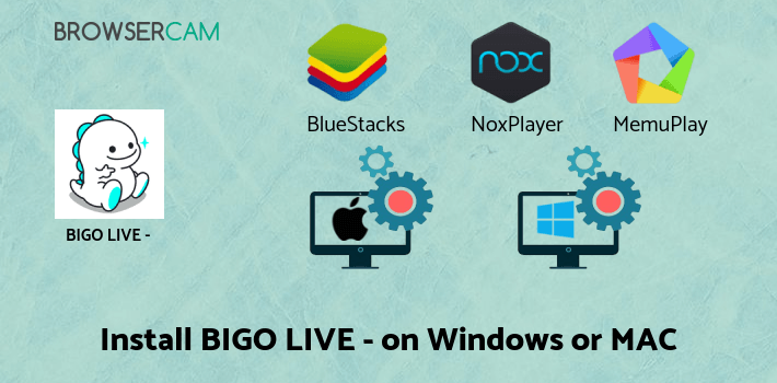BIGO LIVE - Live Stream for PC - How to Install on Windows PC, Mac