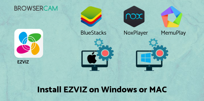 EZVIZ for PC - How to Install on Windows PC, Mac