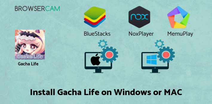 Gacha Life for PC - How to Install on Windows PC, Mac