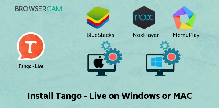 Tango - Live Video Broadcast for PC - How to Install on Windows PC, Mac
